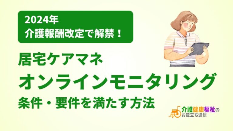 2024年～ 居宅ケアマネのオンラインモニタリングの条件・要件 - 介護健康福祉のお役立ち通信